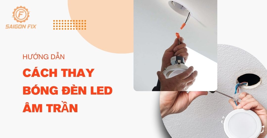 Cách thay bóng đèn led âm trần - Hướng dẫn chi tiết, an toàn